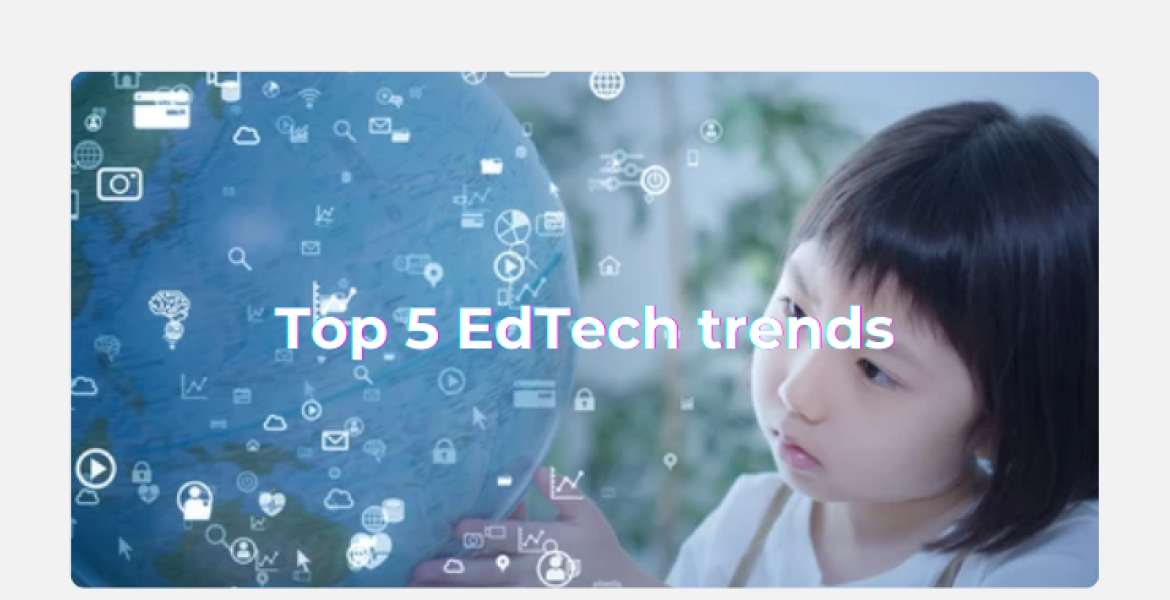 Top 5 Trends That Will Shape the EdTech Industry Top 5 Trends That Will Shape the EdTech Industry
